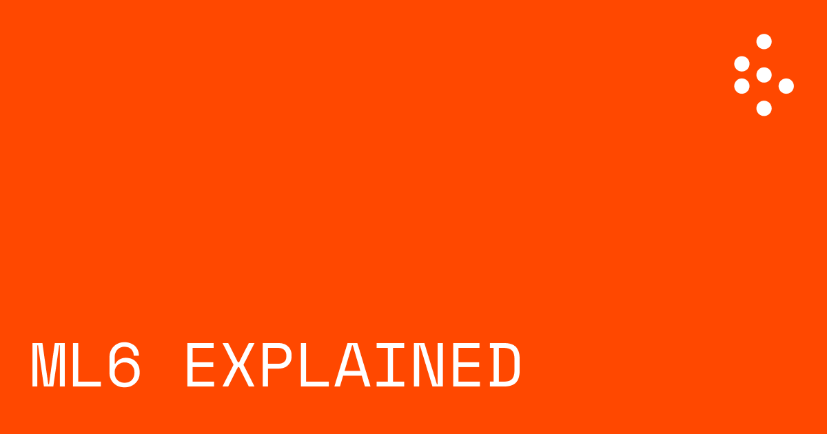 ML6 • ML6 Explained